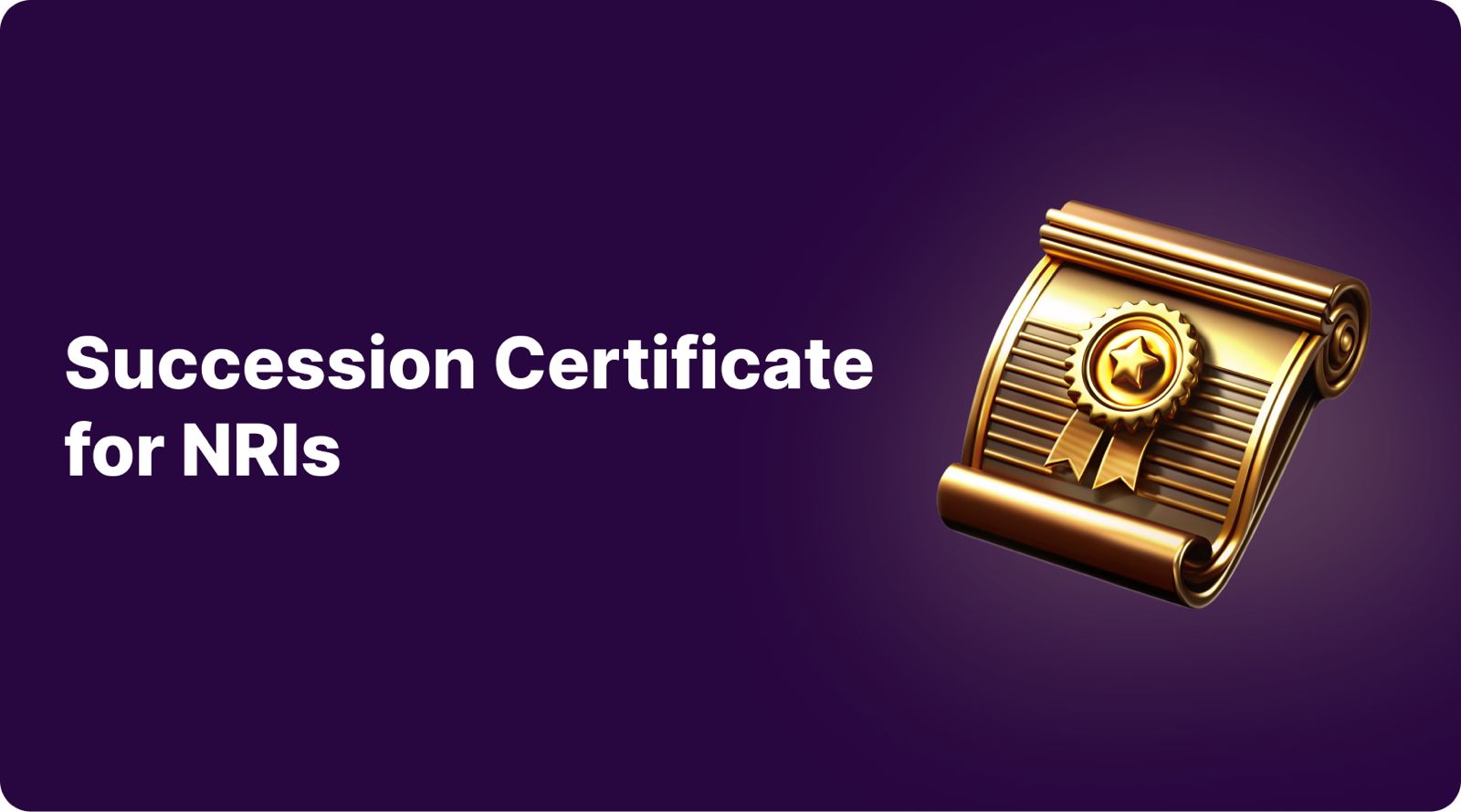 Succession Certificate for NRIs: A Guide to Inheriting Property in India